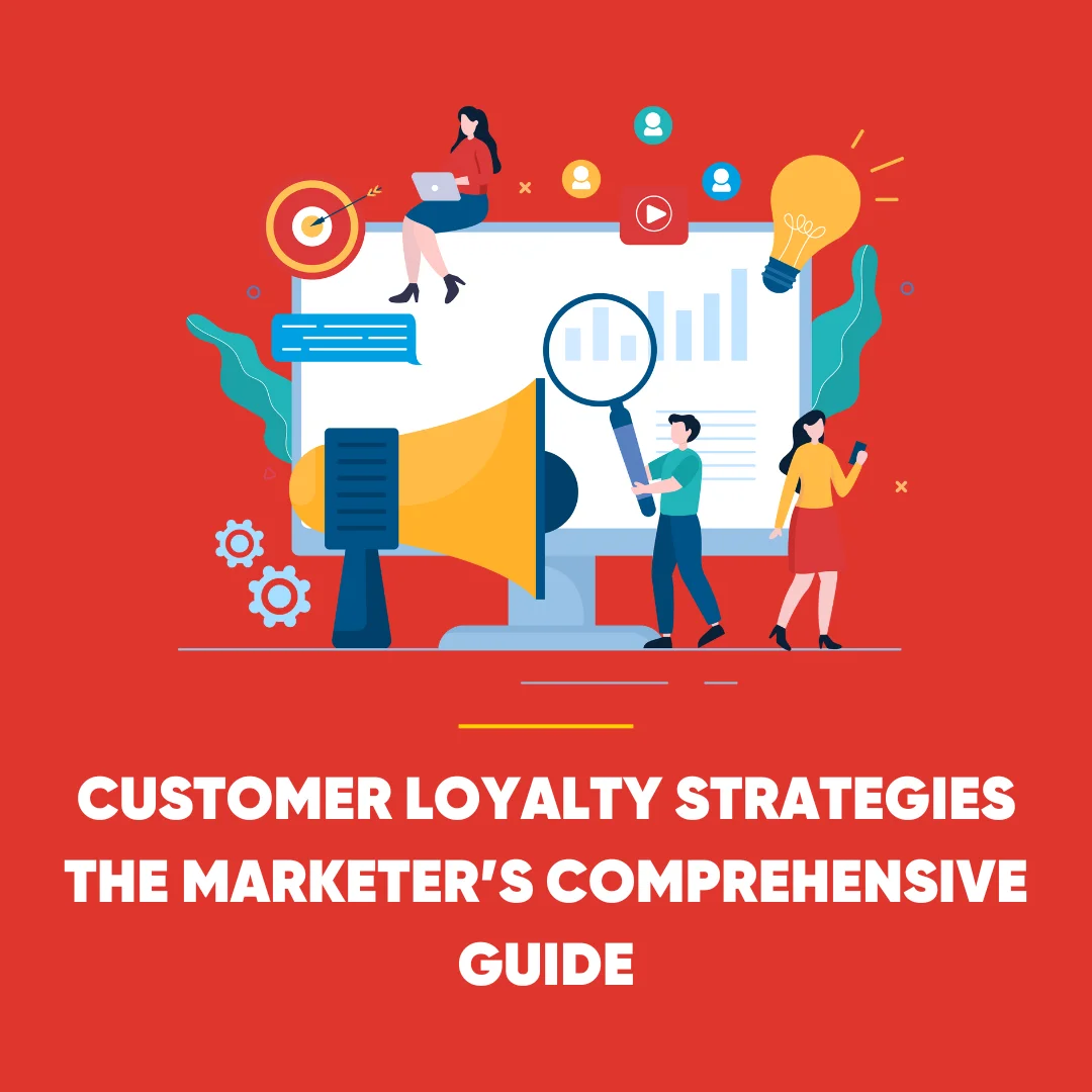 Customer Loyalty Strategies: The Marketer’s Comprehensive Guide