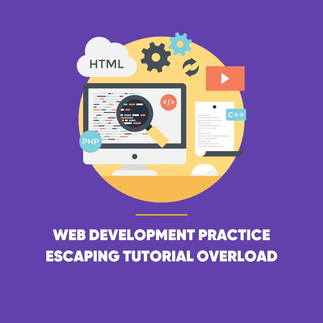 Web Development Practice: Escaping Tutorial Overload