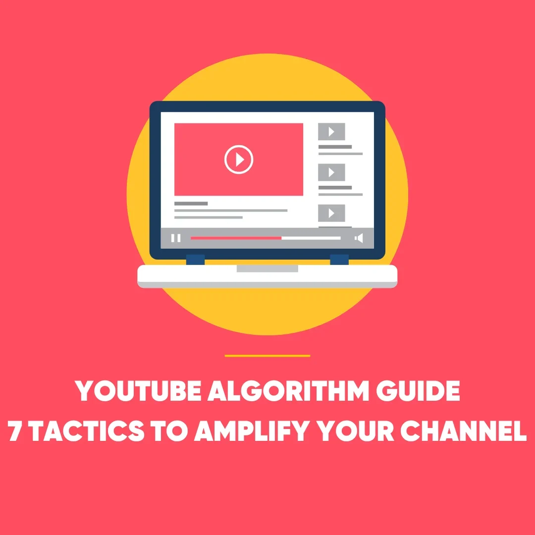 YouTube Algorithm Guide: 7 Tactics to Amplify Your Channel
